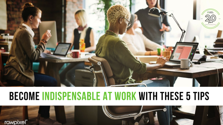 Become Indispensable at Work With These 5 Tips